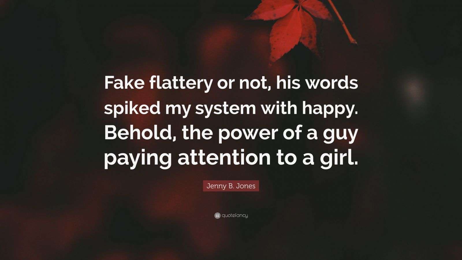 Jenny B. Jones Quote: “Fake flattery or not, his words spiked my system ...