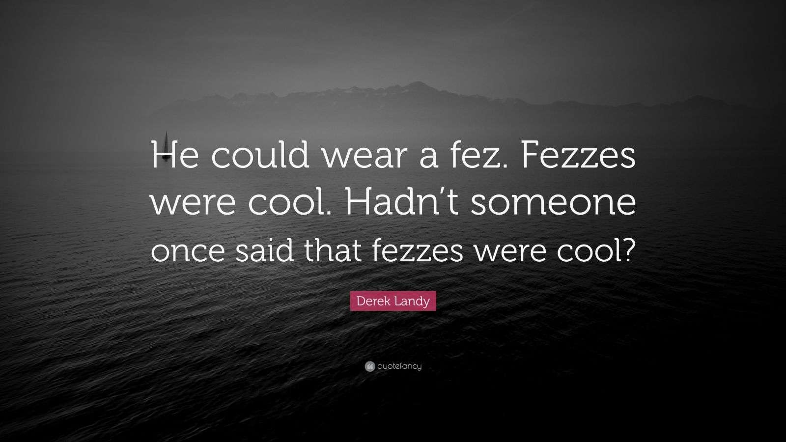 Derek Landy Quote: “He could wear a fez. Fezzes were cool. Hadn’t ...