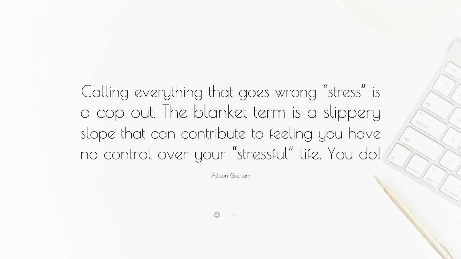 Allison Graham Quote: “Calling everything that goes wrong “stress” is a ...
