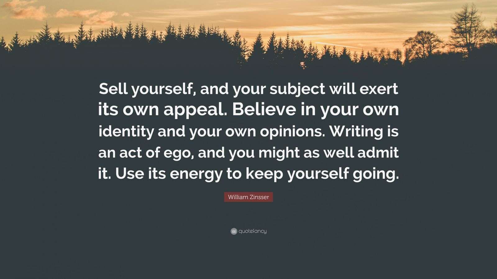 William Zinsser Quote: “Sell yourself, and your subject will exert its ...