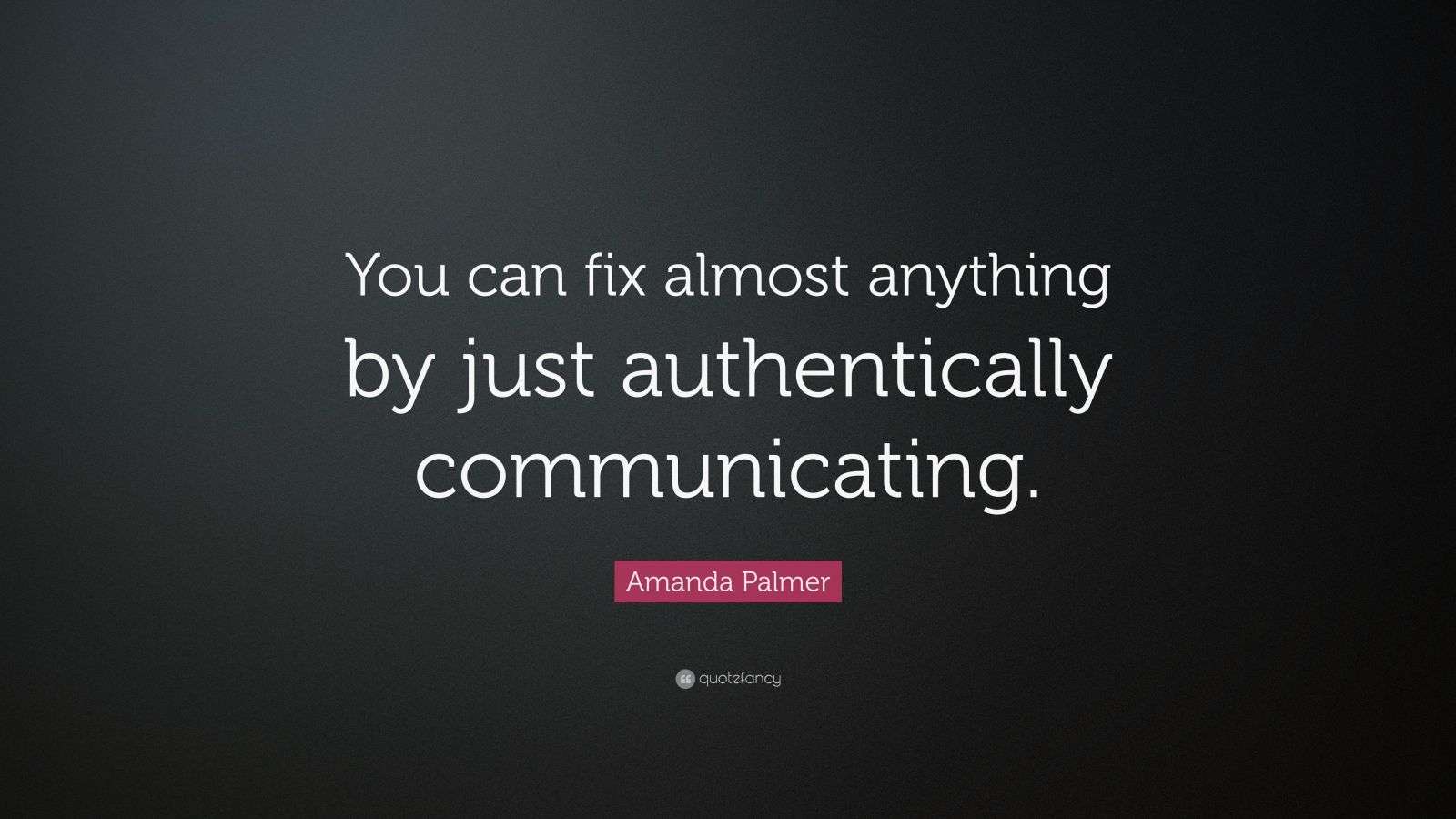 Amanda Palmer Quote: “You can fix almost anything by just authentically ...