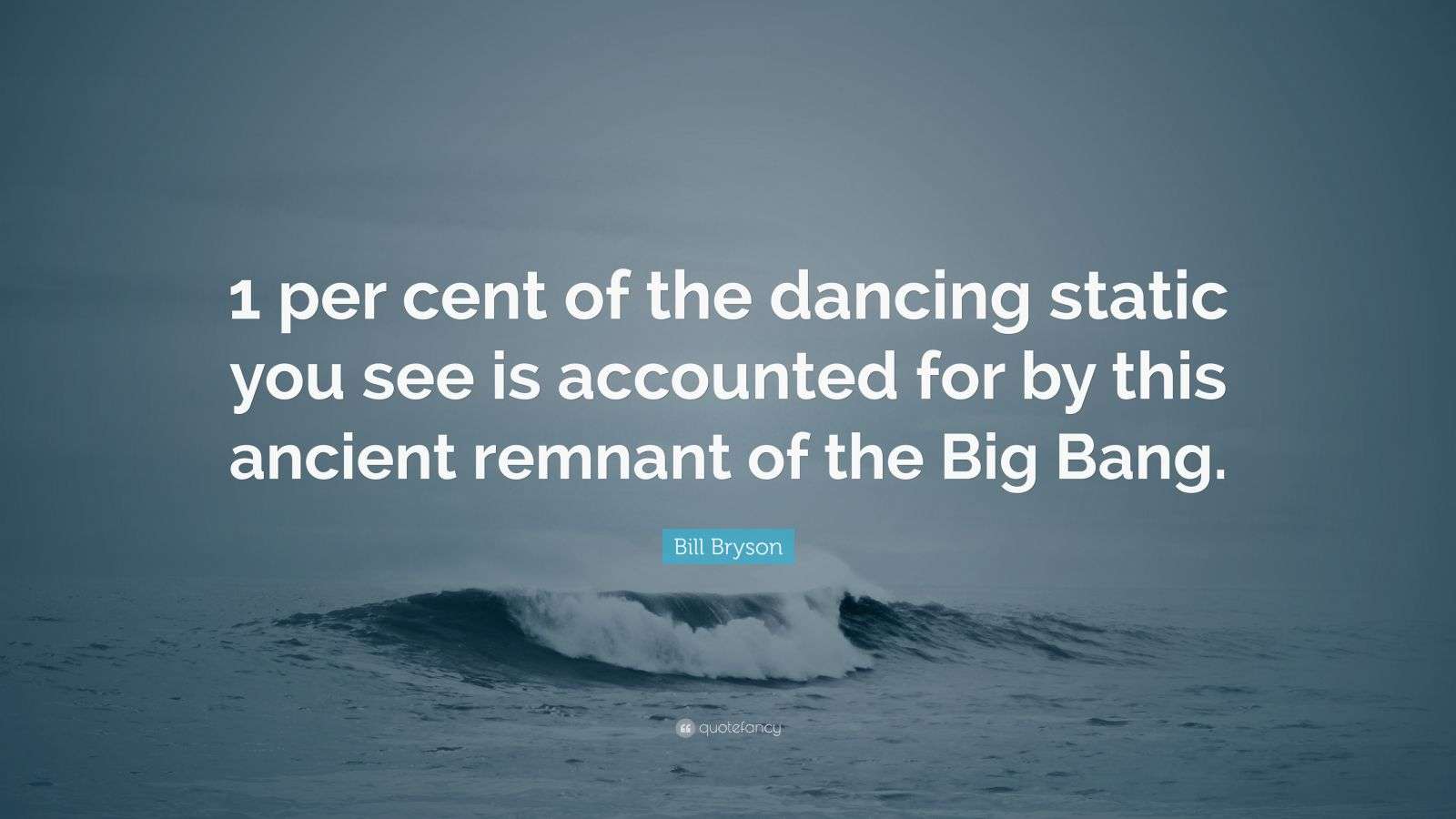 Bill Bryson Quote: “1 per cent of the dancing static you see is ...