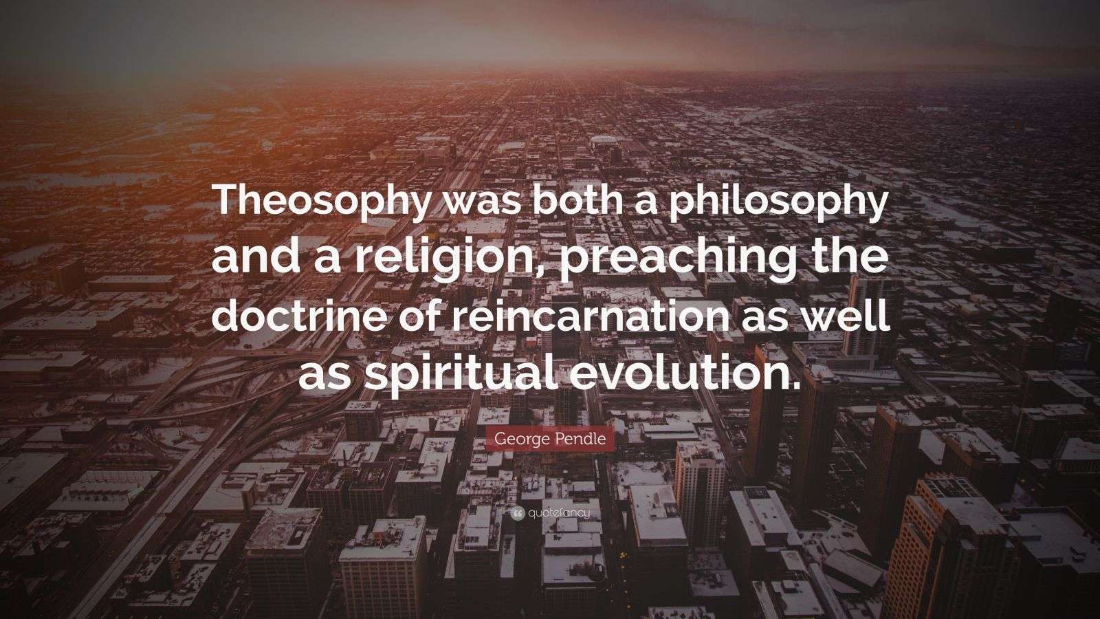 George Pendle Quote: “Theosophy was both a philosophy and a religion ...