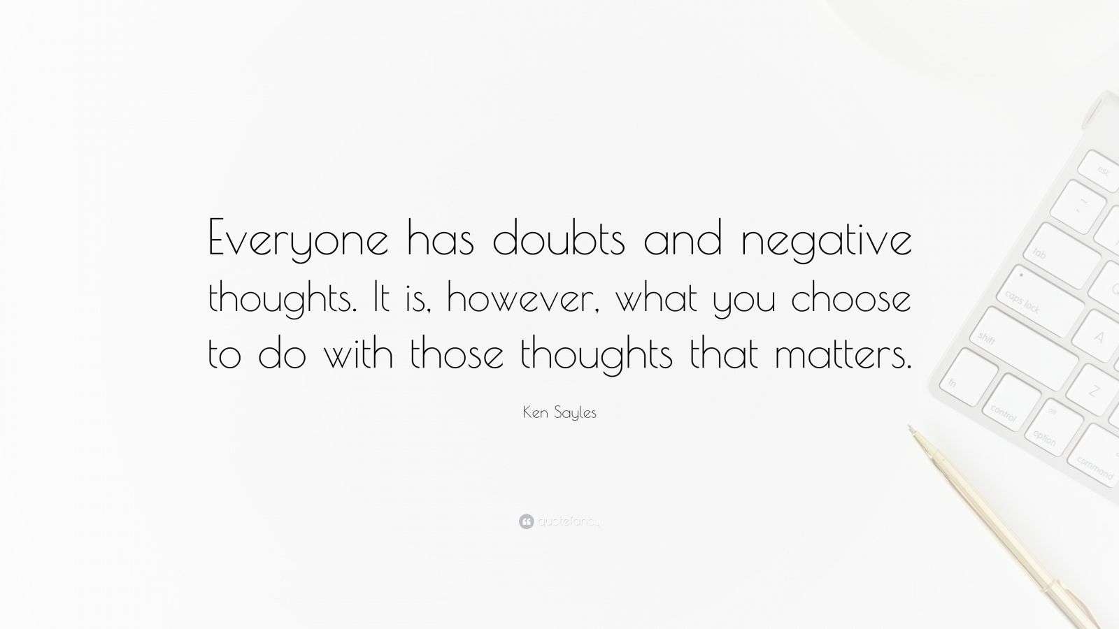 Ken Sayles Quote: “Everyone has doubts and negative thoughts. It is ...