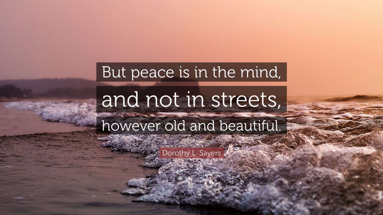Dorothy L. Sayers Quote: “But peace is in the mind, and not in streets ...