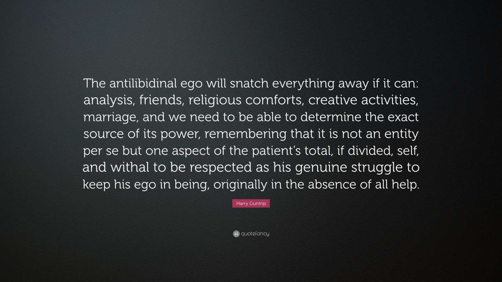 Harry Guntrip Quote: “The antilibidinal ego will snatch everything away ...