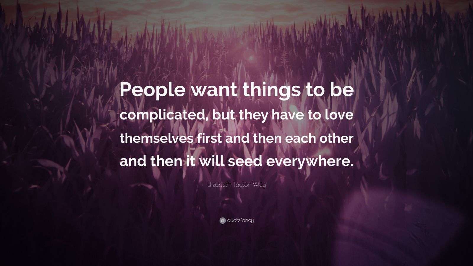 Elizabeth Taylor-Wey Quote: “People want things to be complicated, but ...