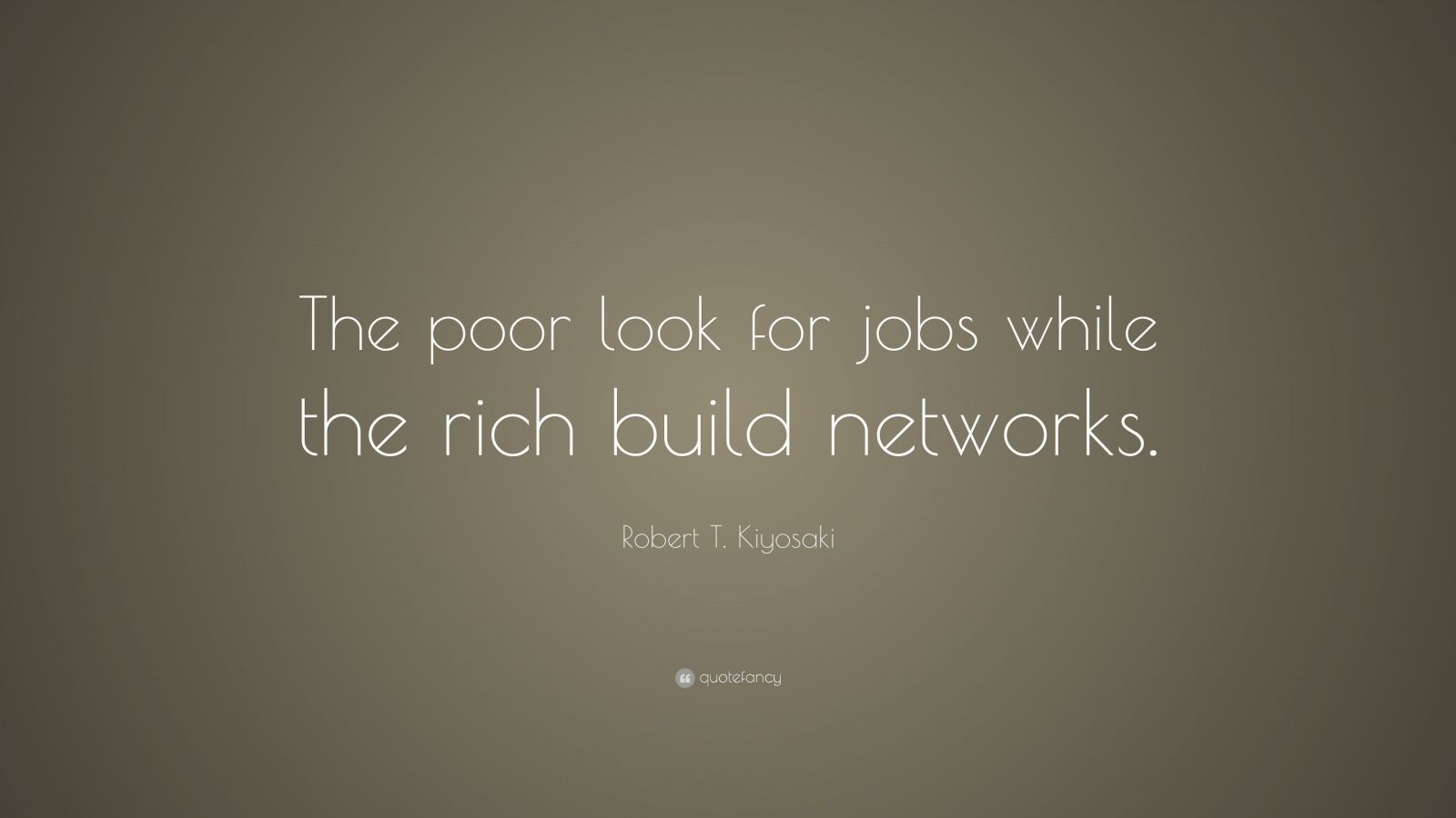 Robert T. Kiyosaki Quote: “The poor look for jobs while the rich build ...