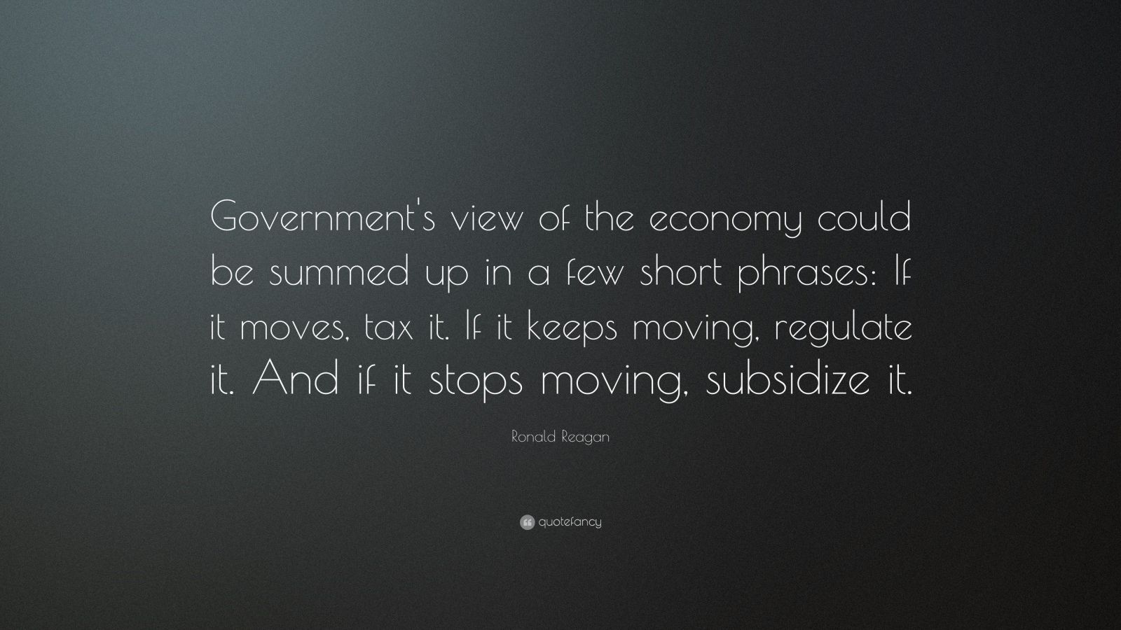 Ronald Reagan Quote: “Government's view of the economy could be summed ...