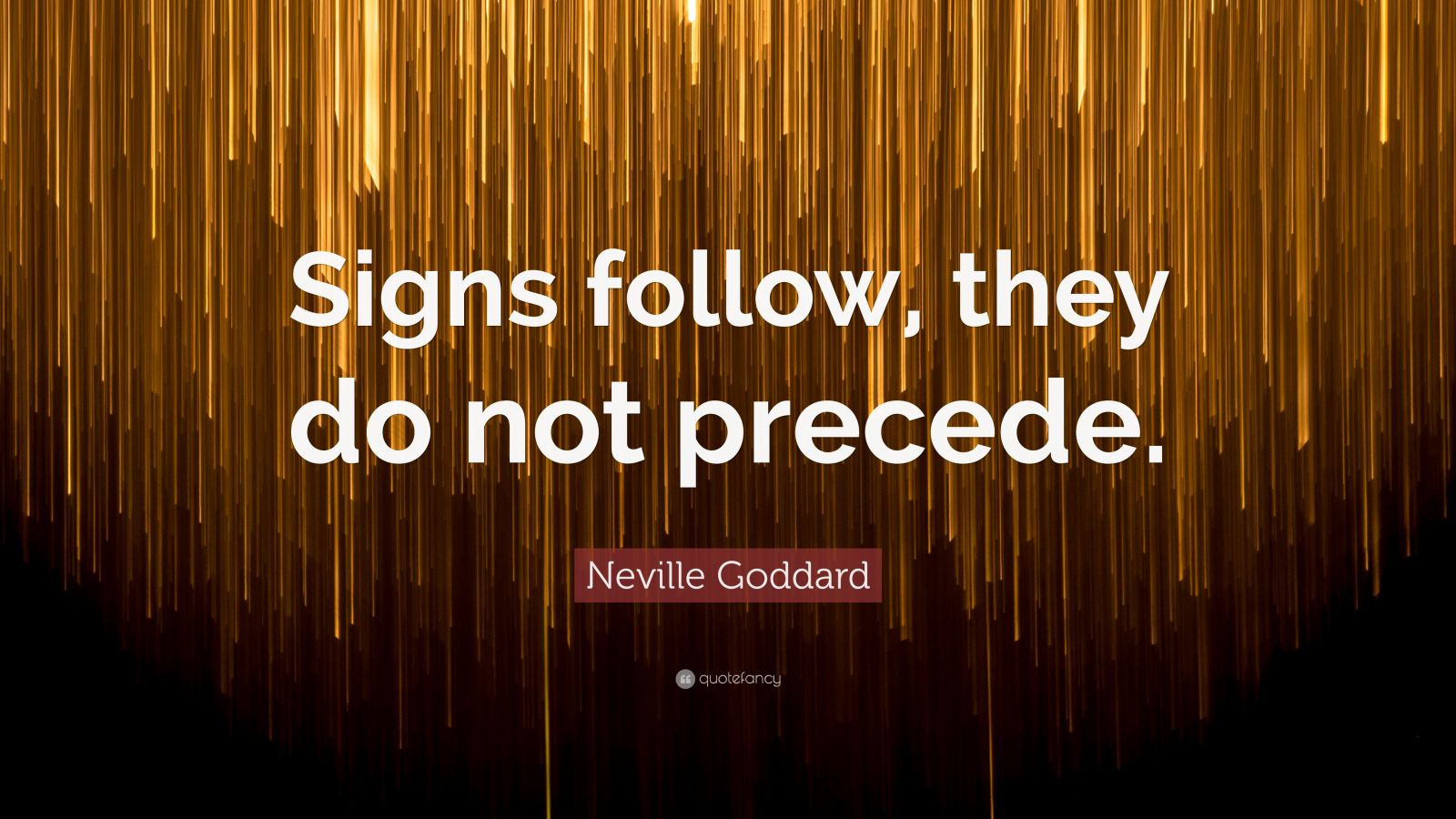 Neville Goddard Quote: “Signs follow, they do not precede.”