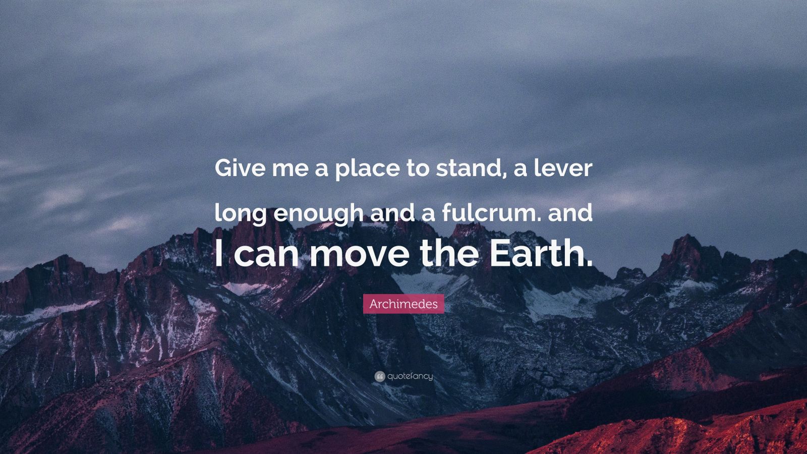 Archimedes Quote: “Give me a place to stand, a lever long enough and a ...