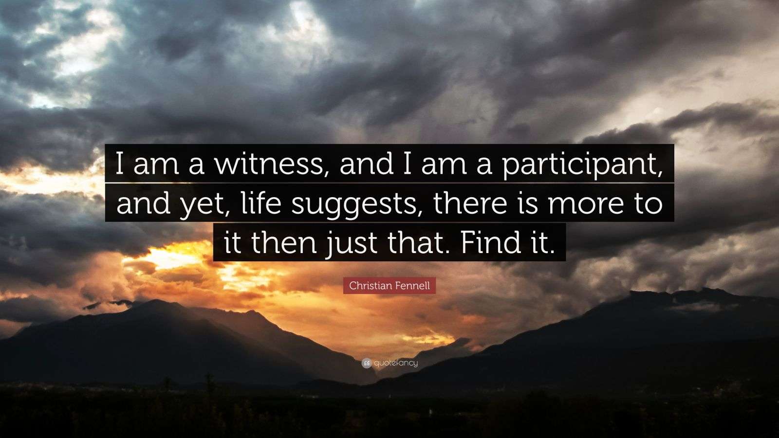 Christian Fennell Quote: “I am a witness, and I am a participant, and ...