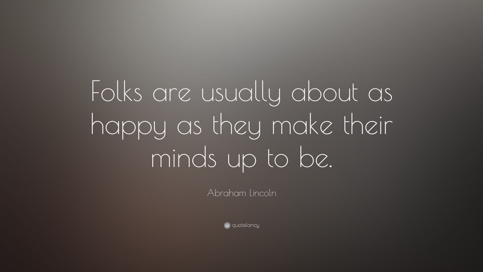 Abraham Lincoln Quote: “Folks are usually about as happy as they make ...