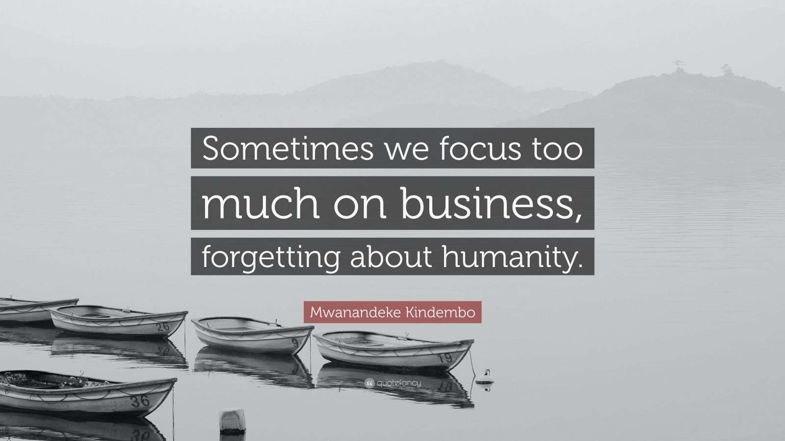 Mwanandeke Kindembo Quote: “Sometimes we focus too much on business ...