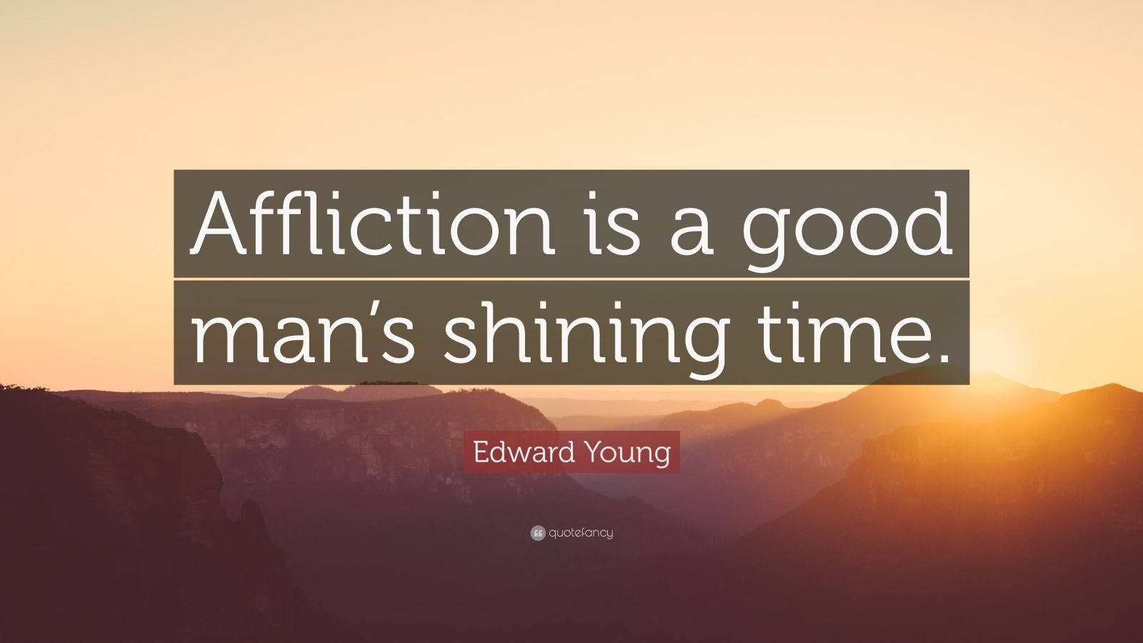 Edward Young Quote: “Affliction is a good man’s shining time.”