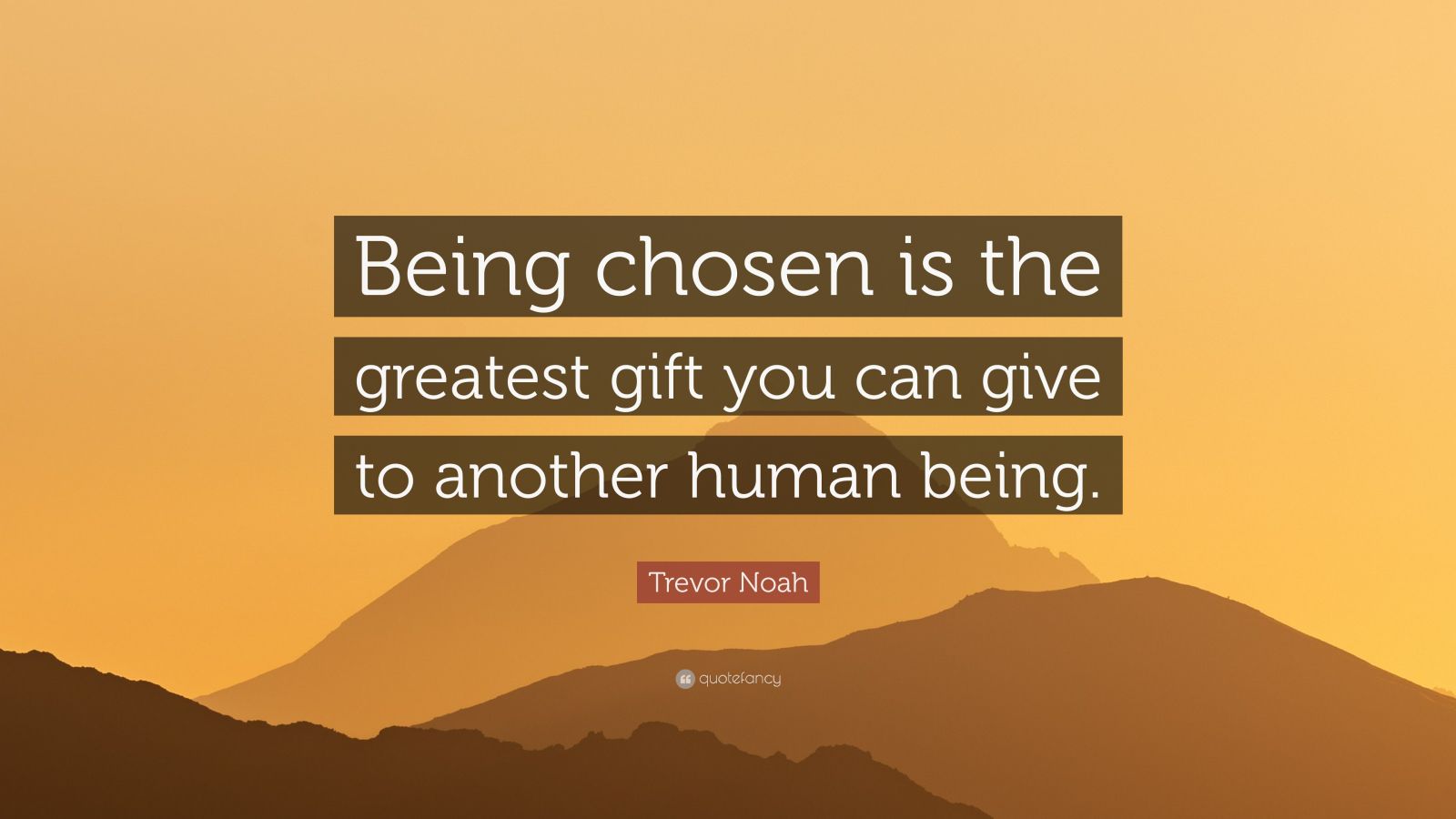 Trevor Noah Quote: “Being chosen is the greatest gift you can give to ...