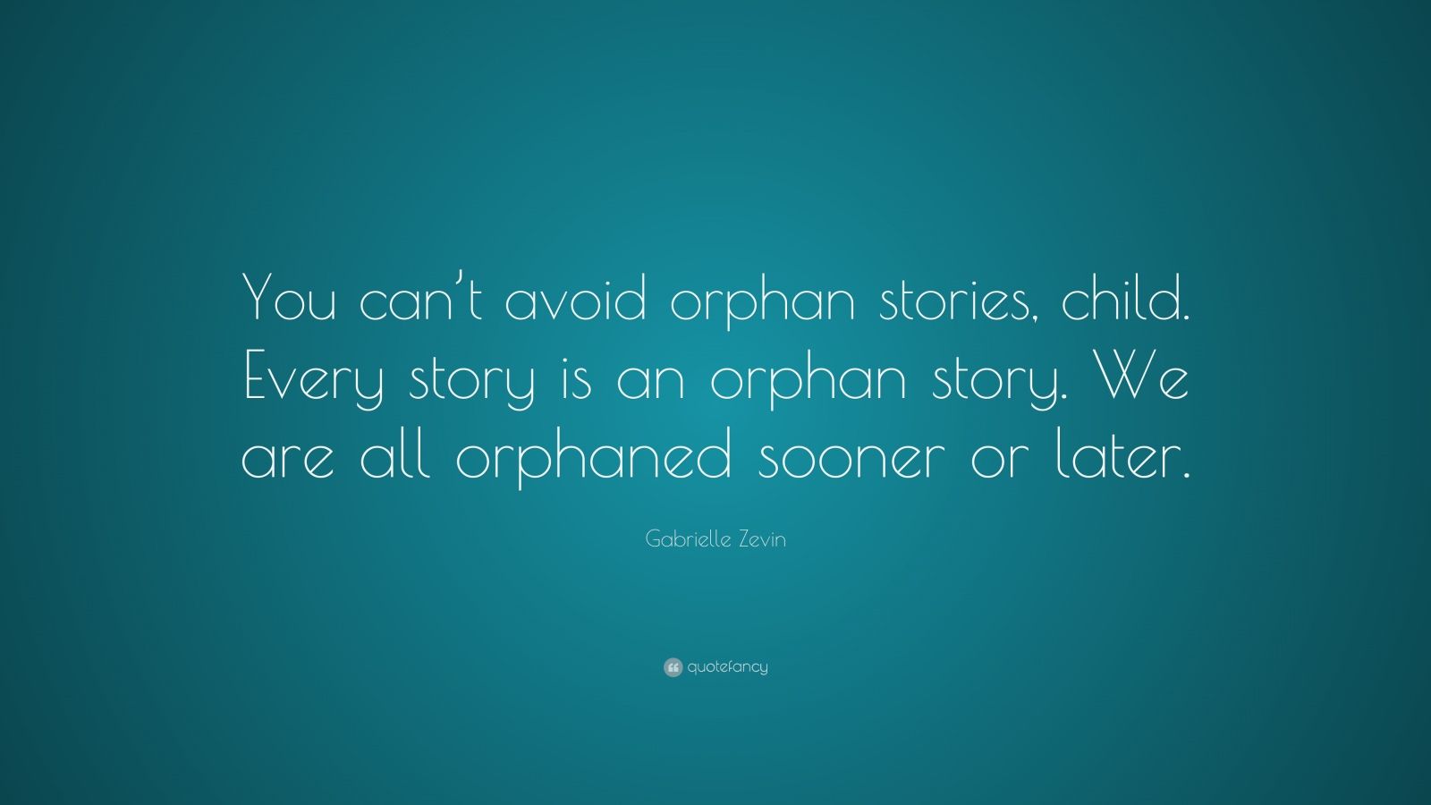 Gabrielle Zevin Quote: “You can’t avoid orphan stories, child. Every ...