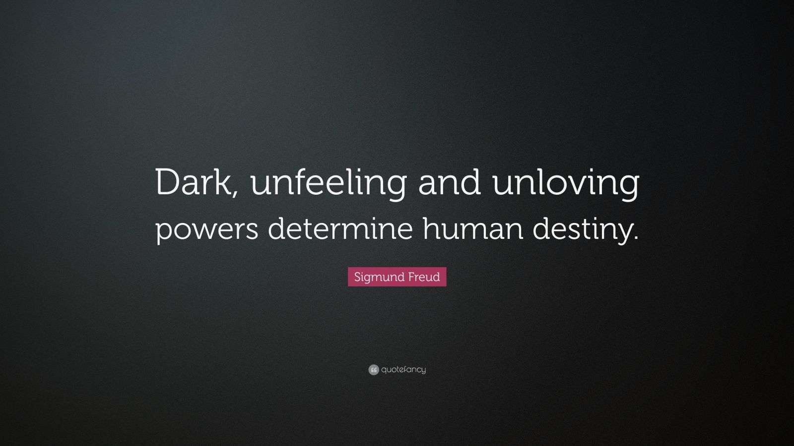 Sigmund Freud Quote: “Dark, unfeeling and unloving powers determine ...