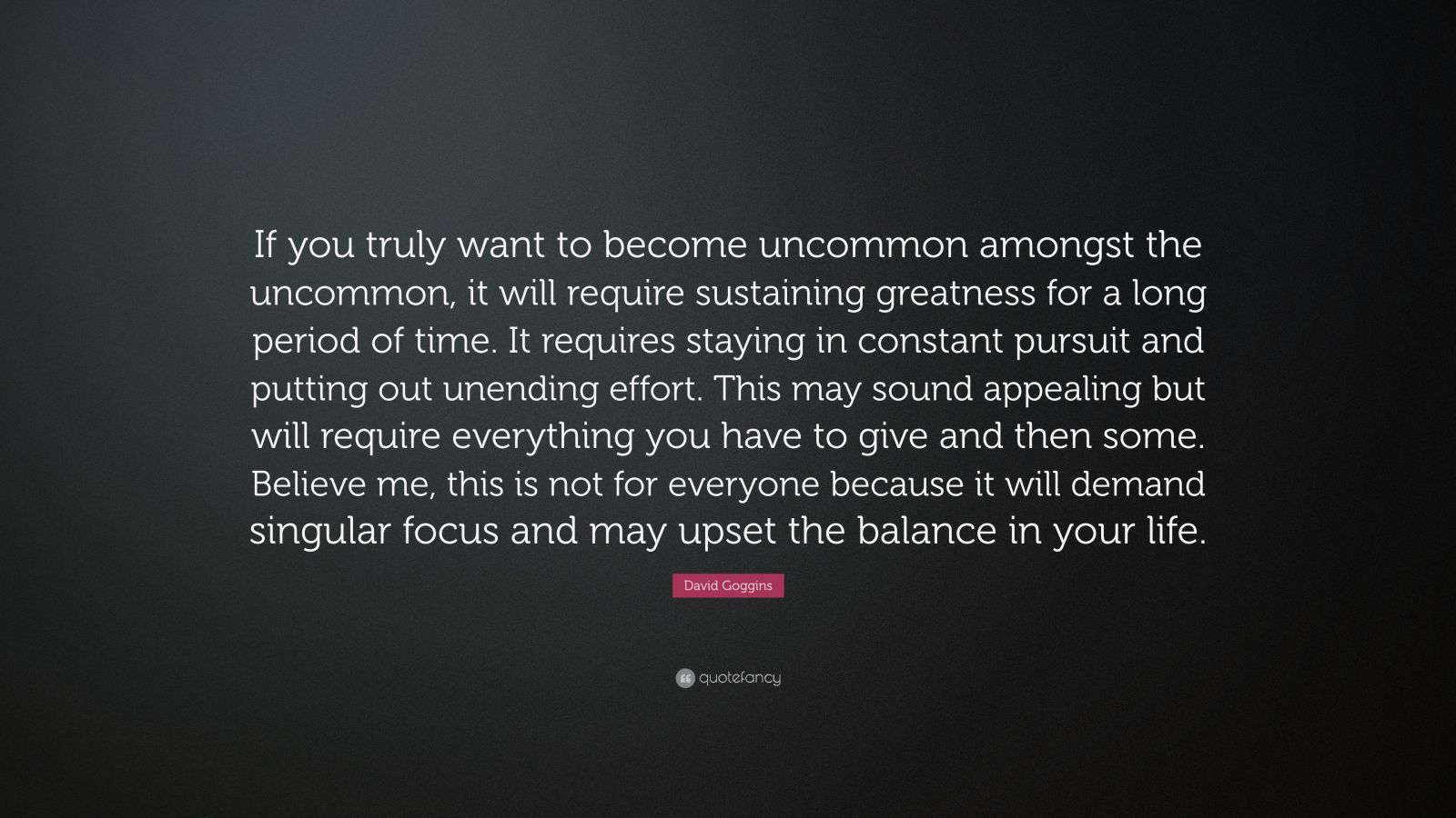 David Goggins Quote: “If you truly want to become uncommon amongst the ...