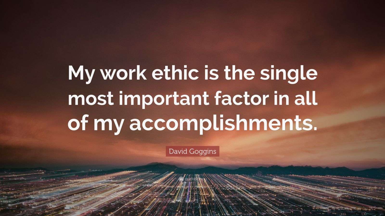 David Goggins Quote: “My work ethic is the single most important factor ...