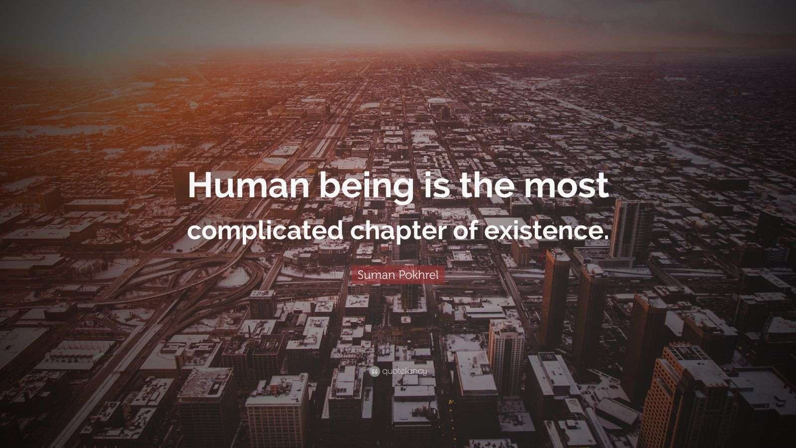 Suman Pokhrel Quote: “Human being is the most complicated chapter of ...