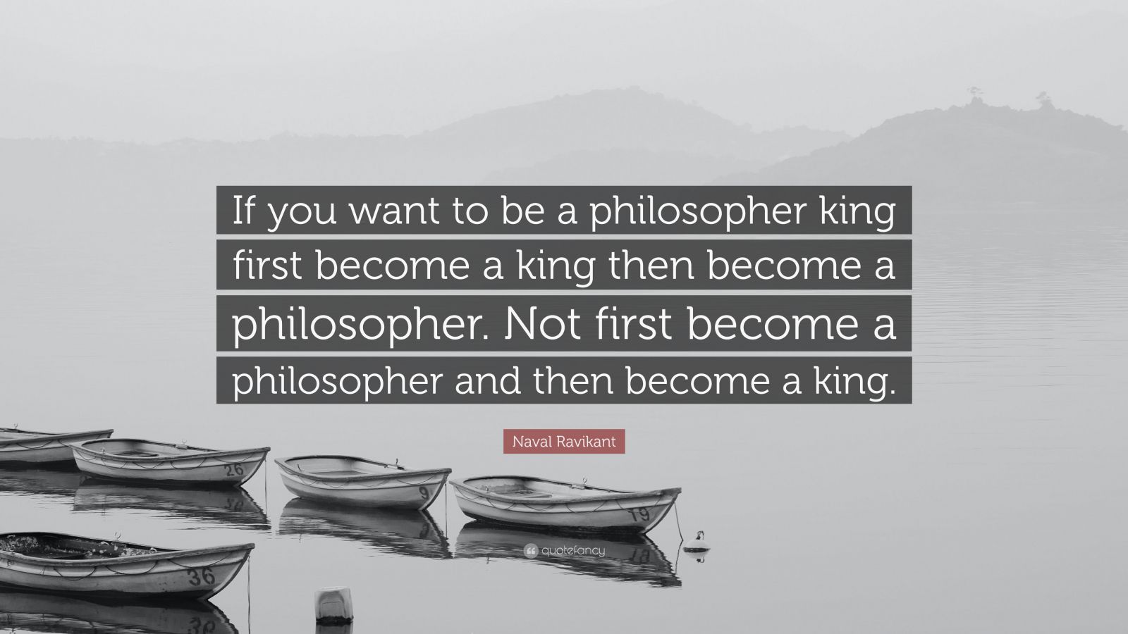 Naval Ravikant Quote: “If you want to be a philosopher king first ...