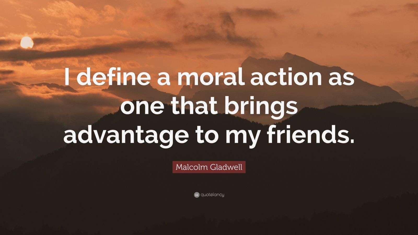 Malcolm Gladwell Quote: “I define a moral action as one that brings ...