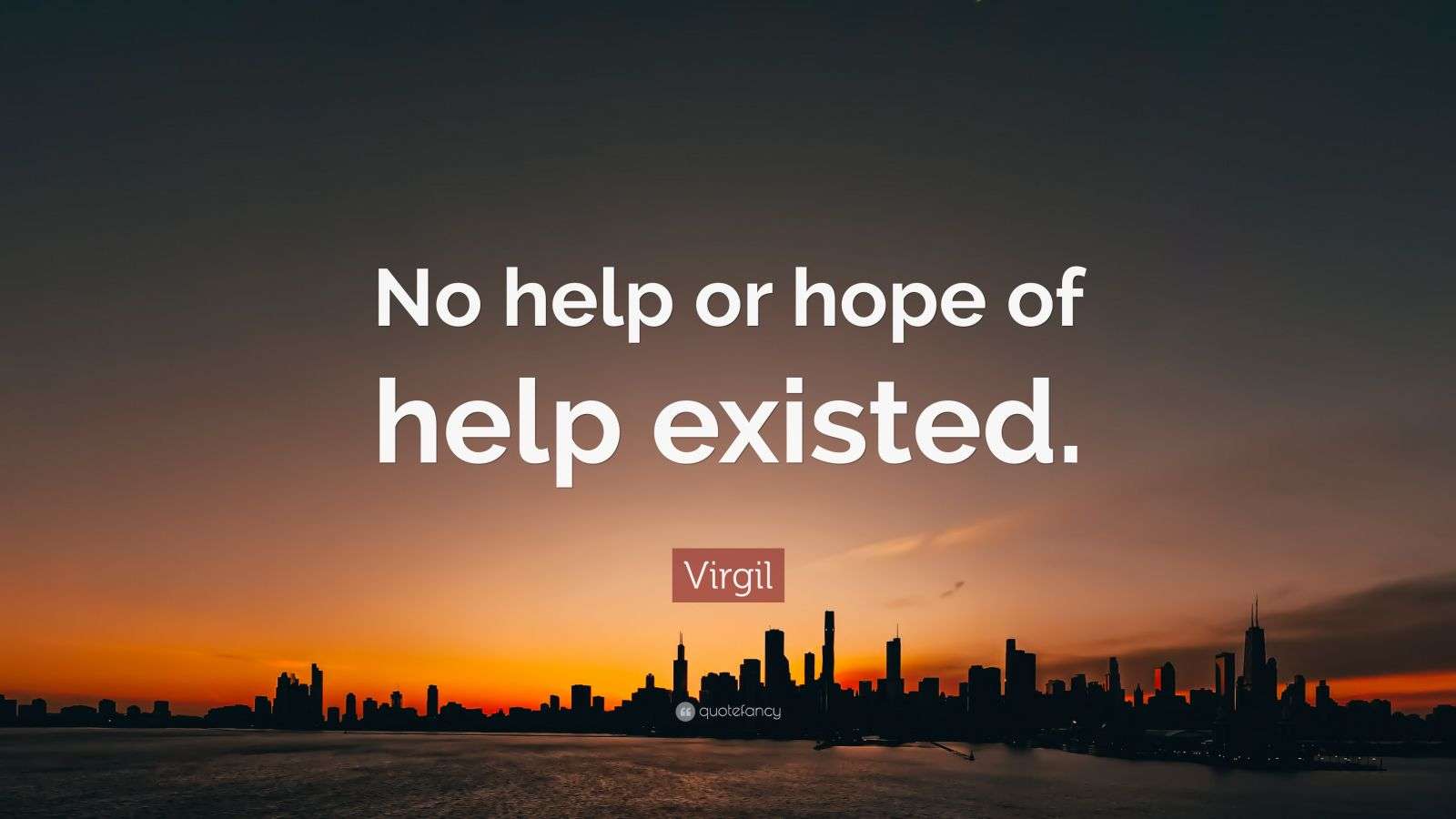 Virgil Quote: “No help or hope of help existed.”