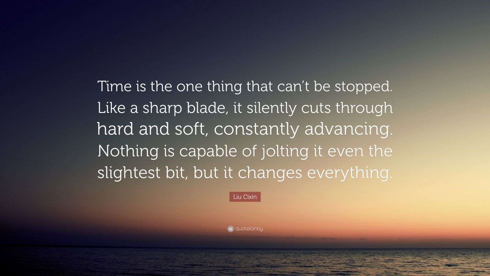 Liu Cixin Quote: “Time is the one thing that can’t be stopped. Like a ...