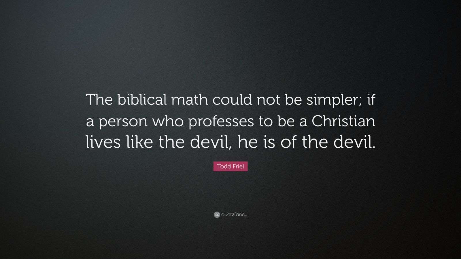 Todd Friel Quote: “The biblical math could not be simpler; if a person ...
