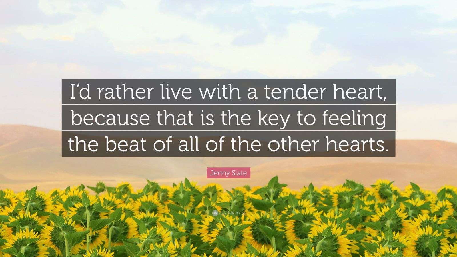 Jenny Slate Quote: “I’d rather live with a tender heart, because that ...