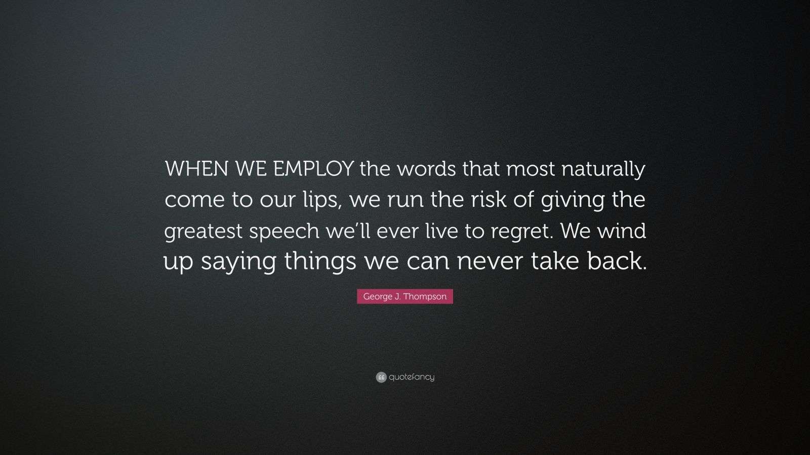George J. Thompson Quote: “WHEN WE EMPLOY the words that most naturally ...