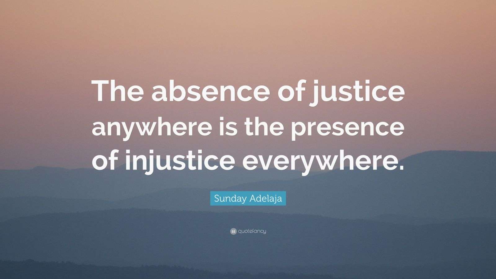 Sunday Adelaja Quote: “The absence of justice anywhere is the presence ...