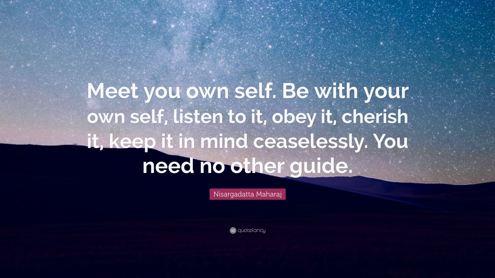 Nisargadatta Maharaj Quote: “Meet you own self. Be with your own self ...