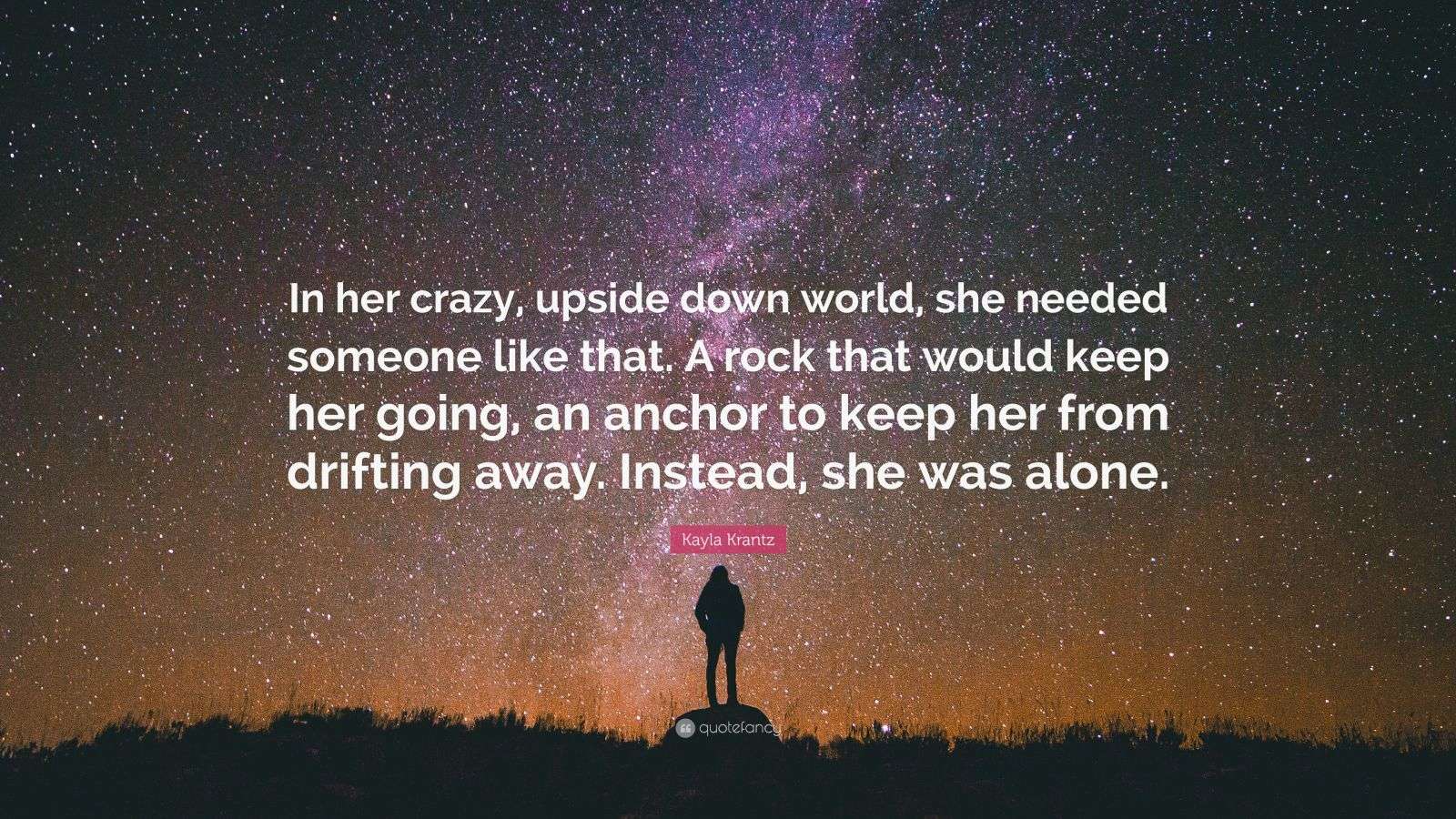 Kayla Krantz Quote: “In her crazy, upside down world, she needed ...