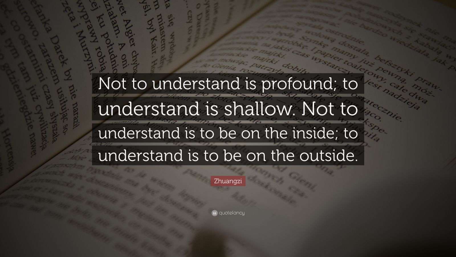 Zhuangzi Quote: “Not to understand is profound; to understand is ...