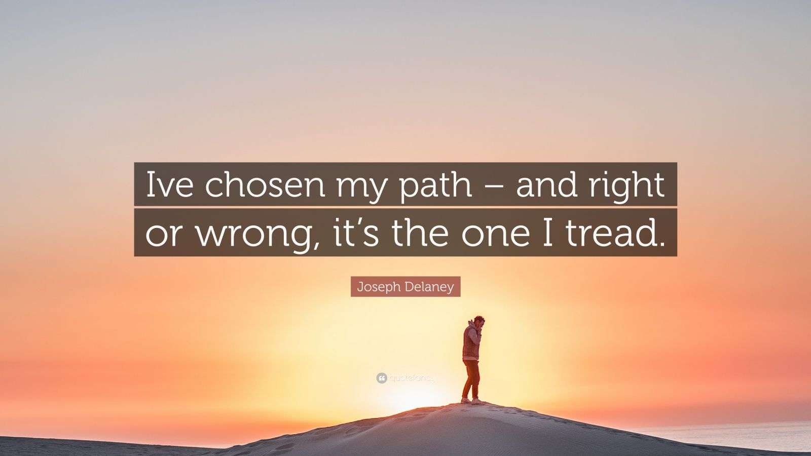 Joseph Delaney Quote: “Ive chosen my path – and right or wrong, it’s ...