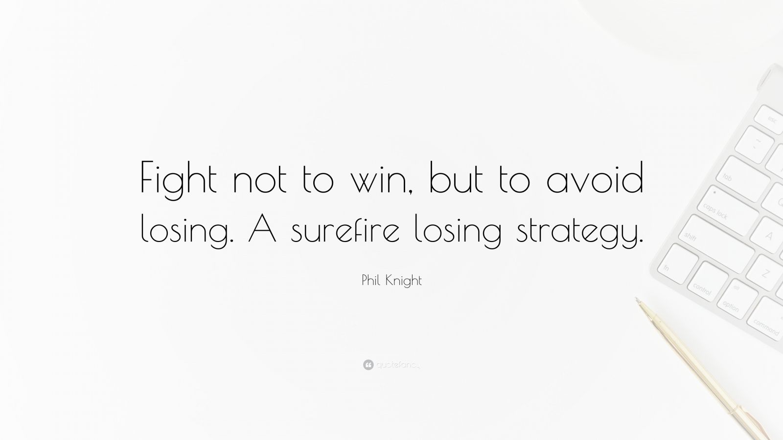 Phil Knight Quote: “Fight not to win, but to avoid losing. A surefire ...