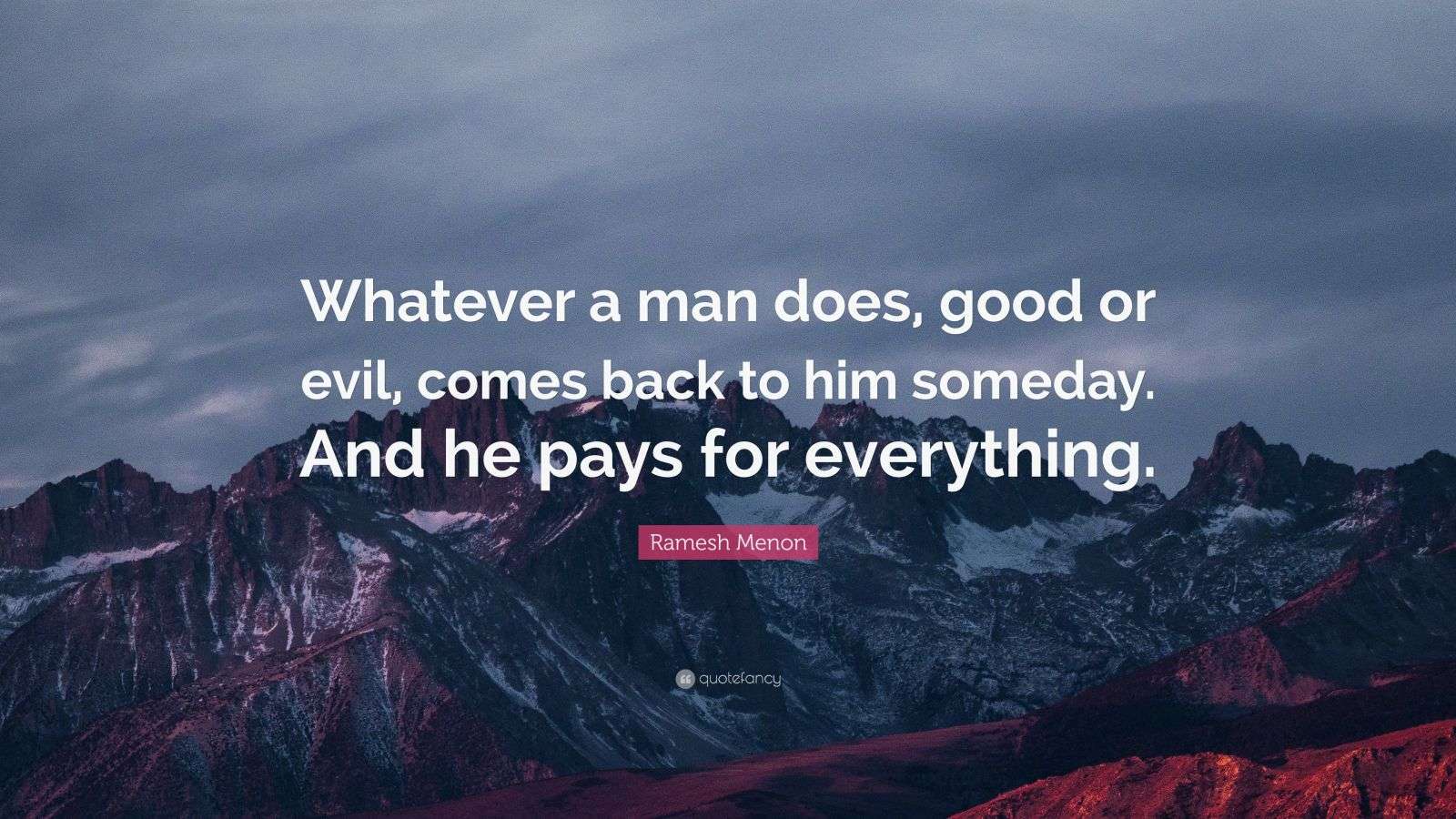 Ramesh Menon Quote: “Whatever a man does, good or evil, comes back to ...