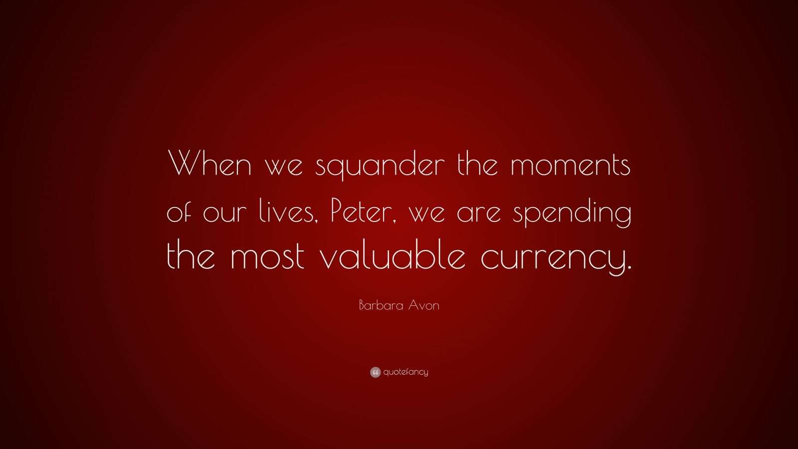 Barbara Avon Quote: “When we squander the moments of our lives, Peter ...