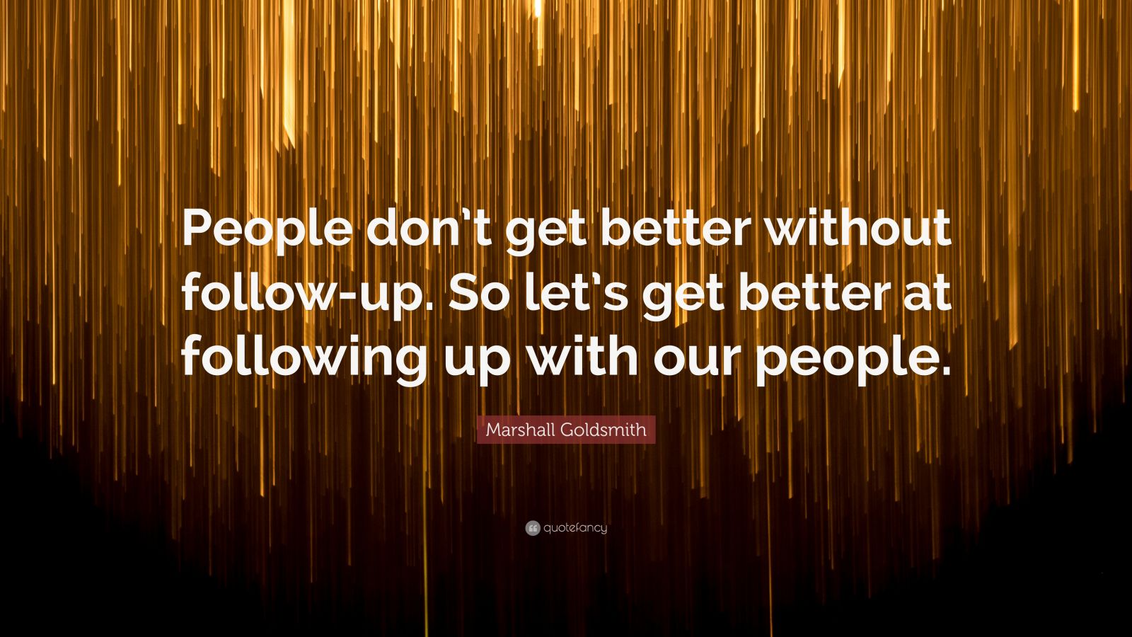 Marshall Goldsmith Quote: “People don’t get better without follow-up ...