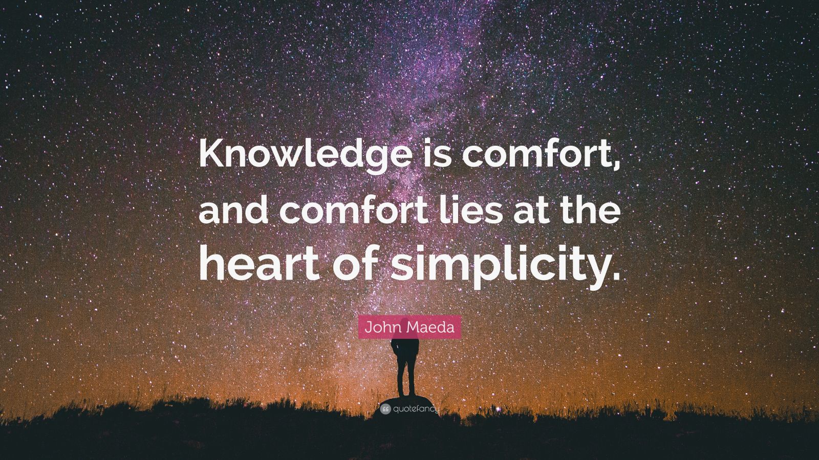 John Maeda Quote: “Knowledge is comfort, and comfort lies at the heart ...