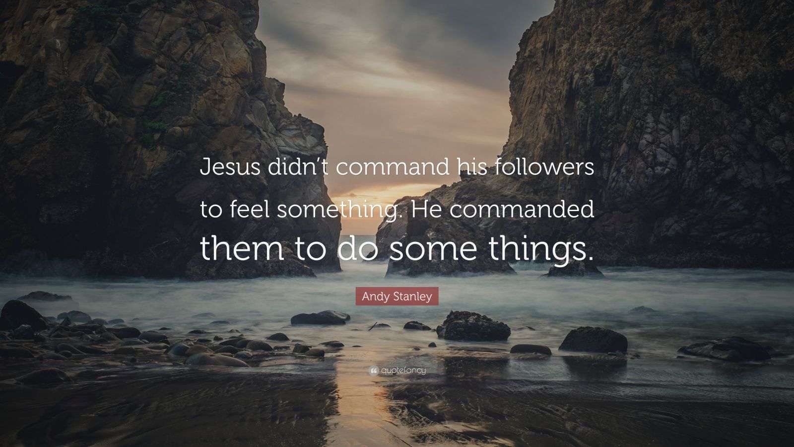 Andy Stanley Quote: “Jesus didn’t command his followers to feel ...
