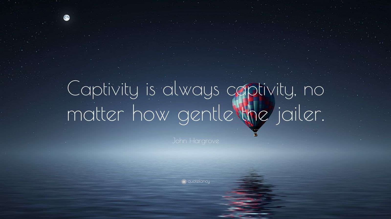 John Hargrove Quote: “Captivity is always captivity, no matter how ...