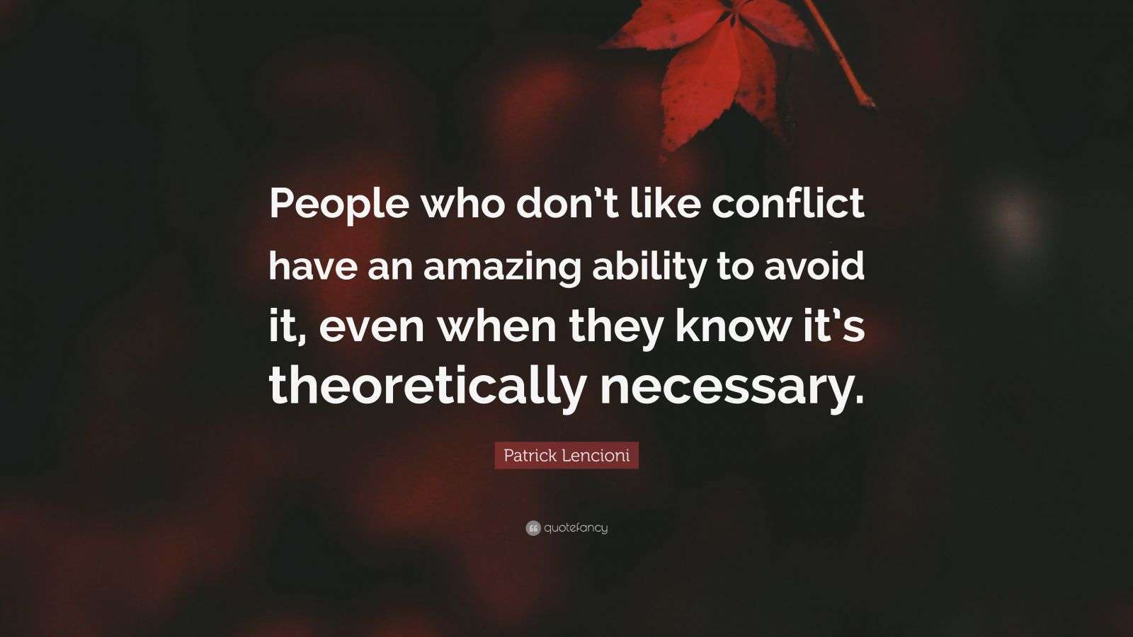 Patrick Lencioni Quote: “People who don’t like conflict have an amazing ...