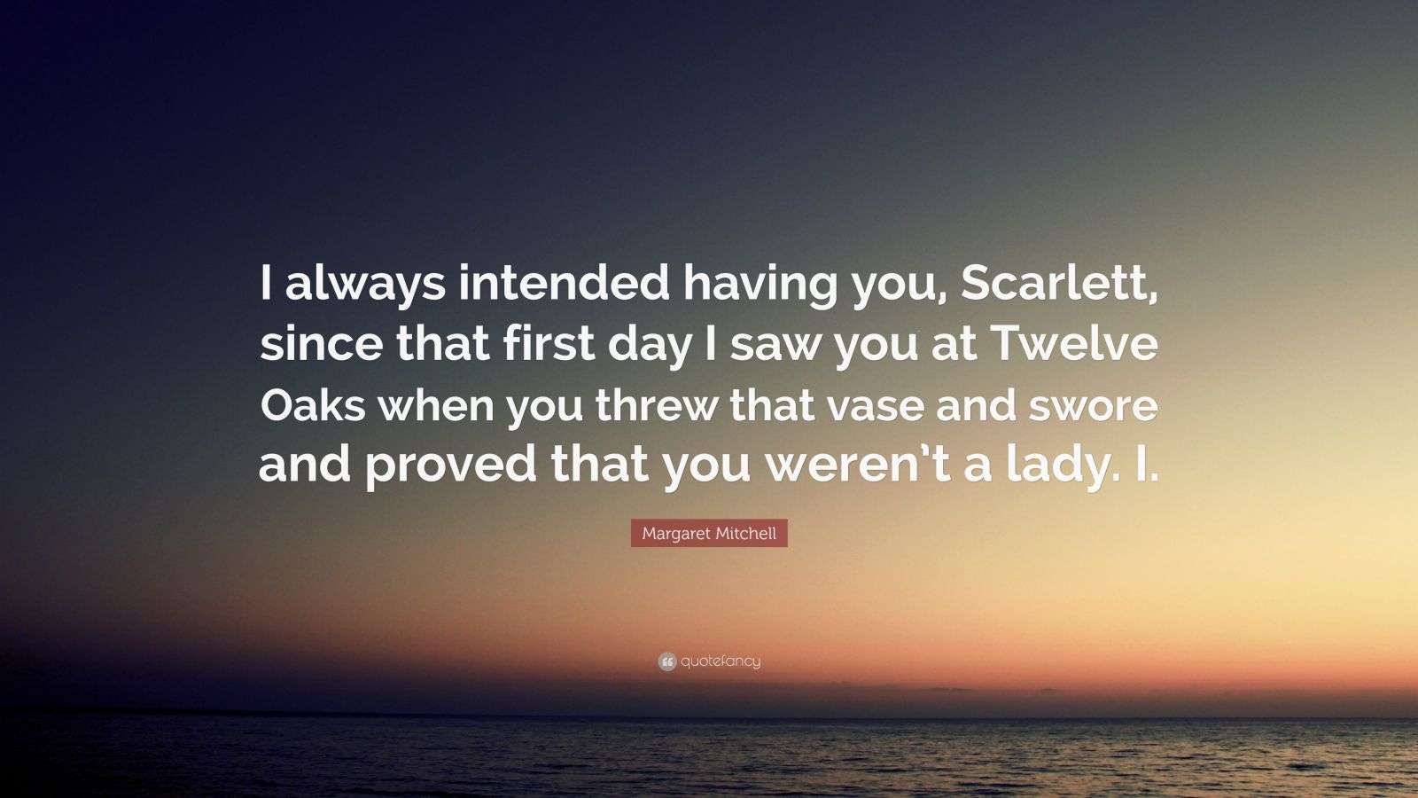 Margaret Mitchell Quote: “I always intended having you, Scarlett, since ...