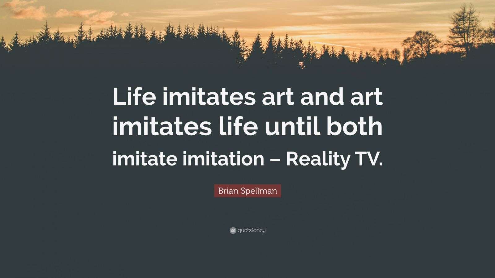Brian Spellman Quote: “Life imitates art and art imitates life until ...