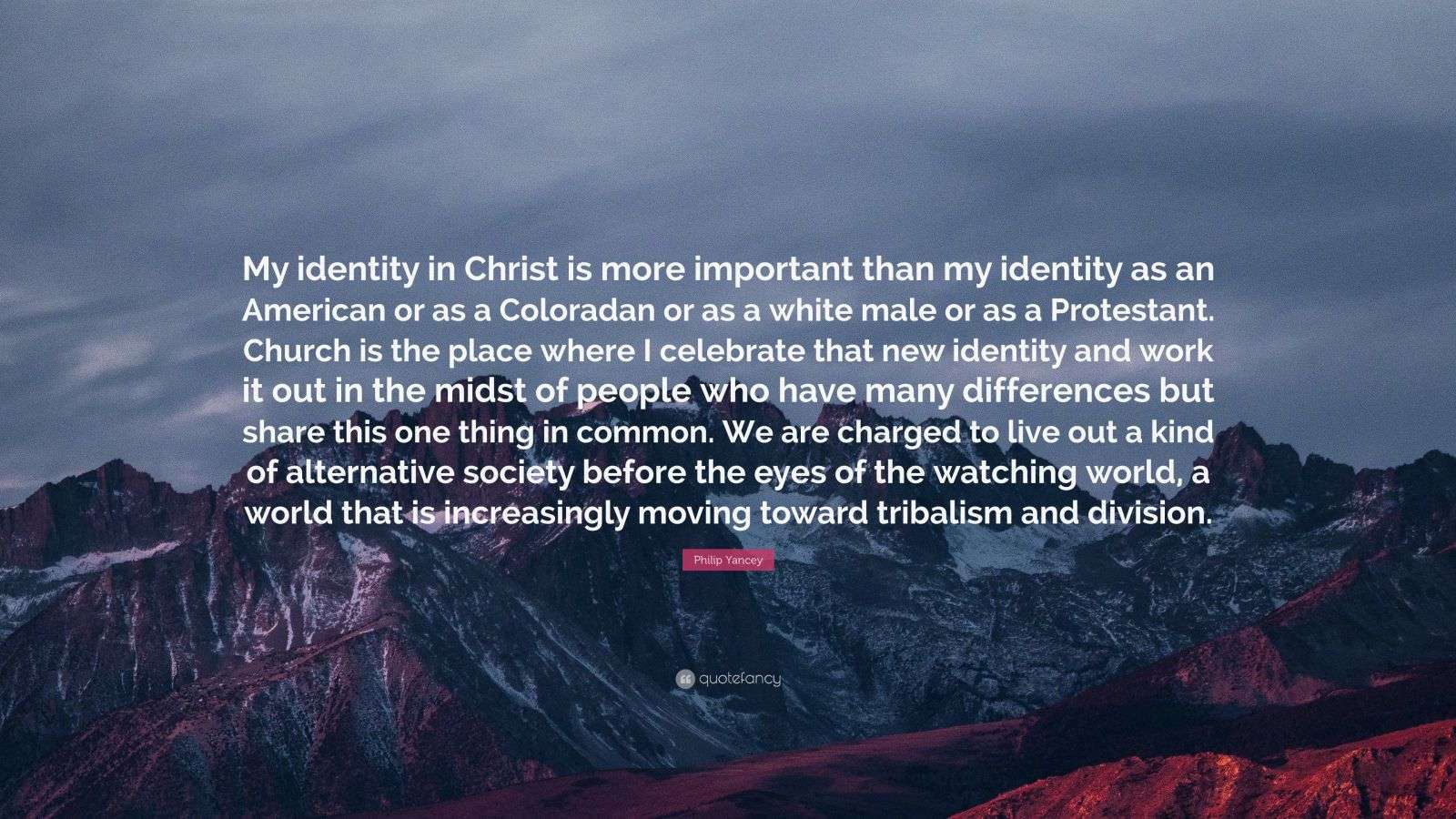 Philip Yancey Quote: “My identity in Christ is more important than my ...