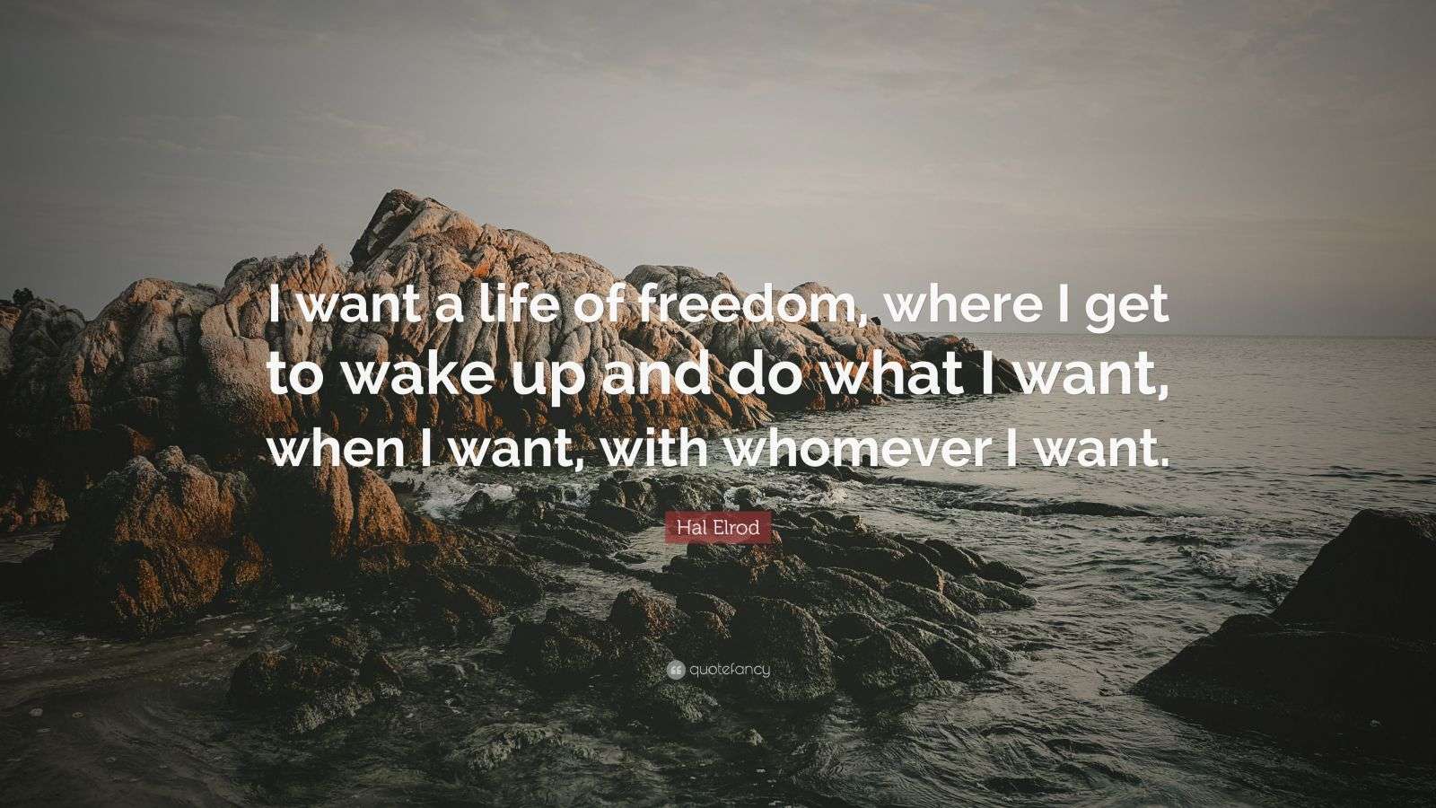 Hal Elrod Quote: “I want a life of freedom, where I get to wake up and ...