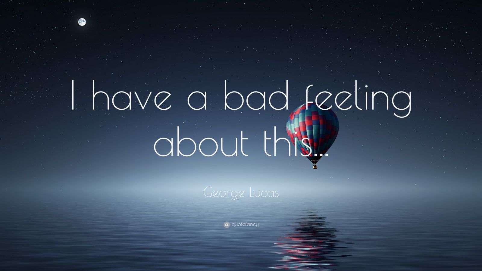 George Lucas Quote: “I have a bad feeling about this...”